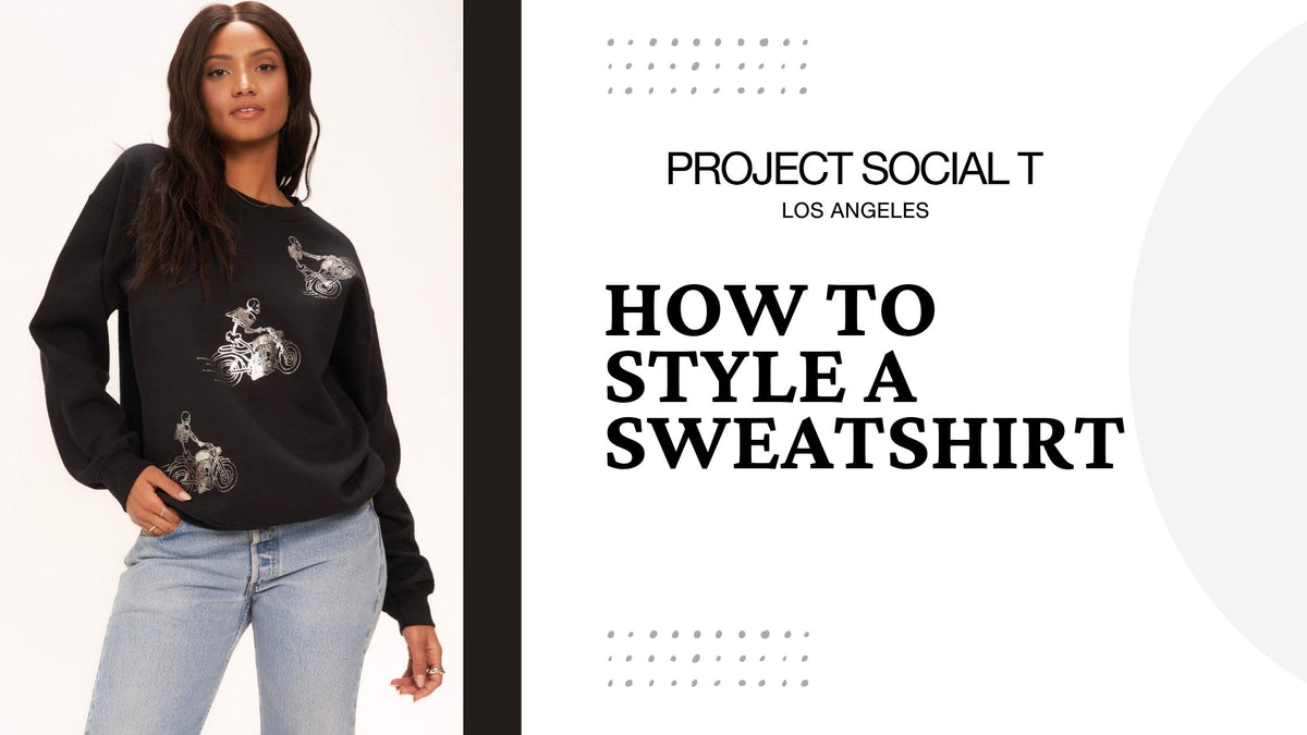 How To Style a Sweatshirt - Project Social T – PROJECT SOCIAL T